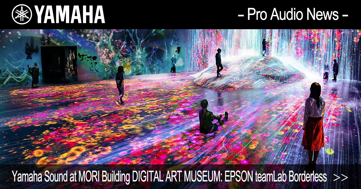 Yamaha Sound at MORI Building DIGITAL ART MUSEUM: EPSON teamLab Borderless